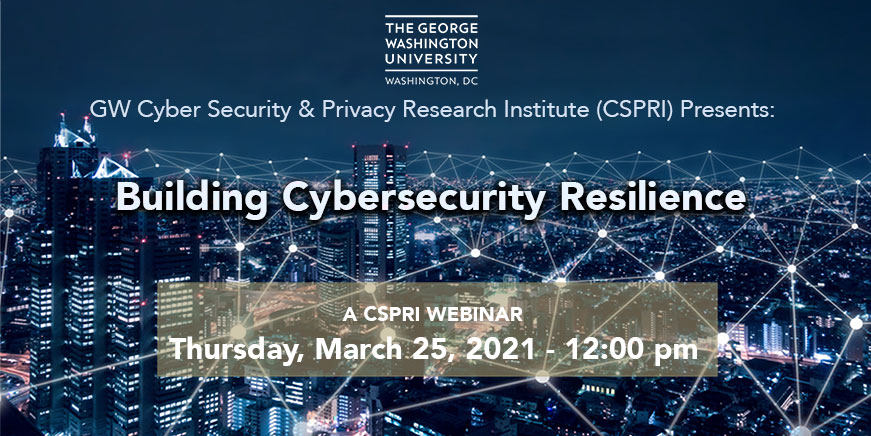 CSPRI Webinar: Building Cybersecurity Resilience | Cyber Security and ...